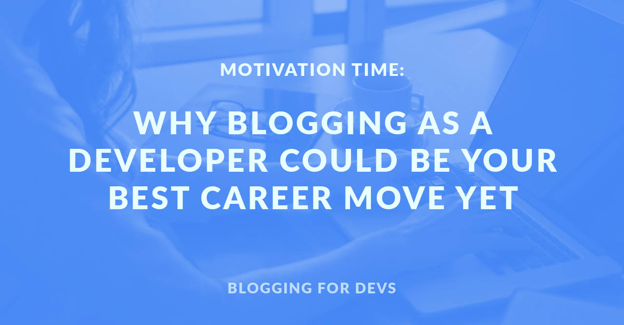 Blogging as a Developer: Why It Could be Your Best Career Move Yet